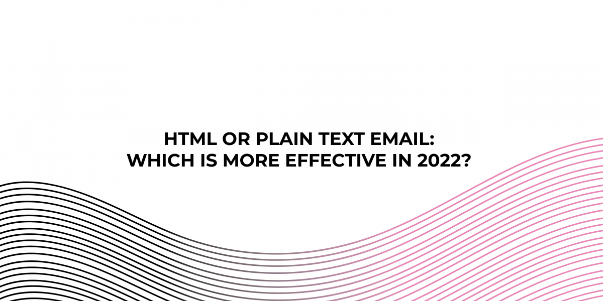 HTML or Plain Text Email: Which is More Effective in 2022? - Inboxx
