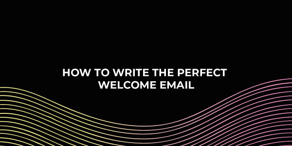 How To Write The Perfect Welcome Email - Inboxx