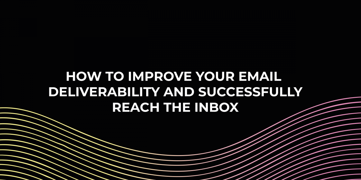 How To Improve Your Email Deliverability and Successfully Reach The Inbox - Inboxx