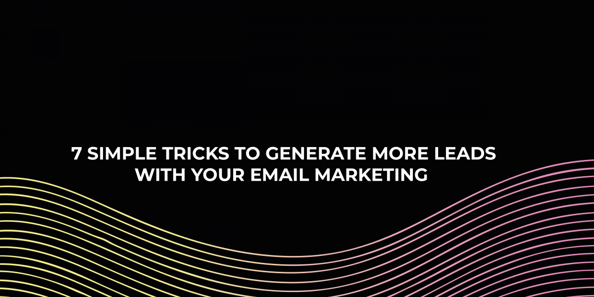 7 Simple Tricks to Generate More Leads With Your Email Marketing - Inboxx