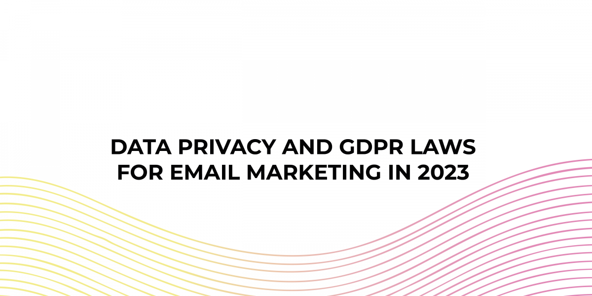 Data Privacy and GDPR laws for Email Marketing in 2023