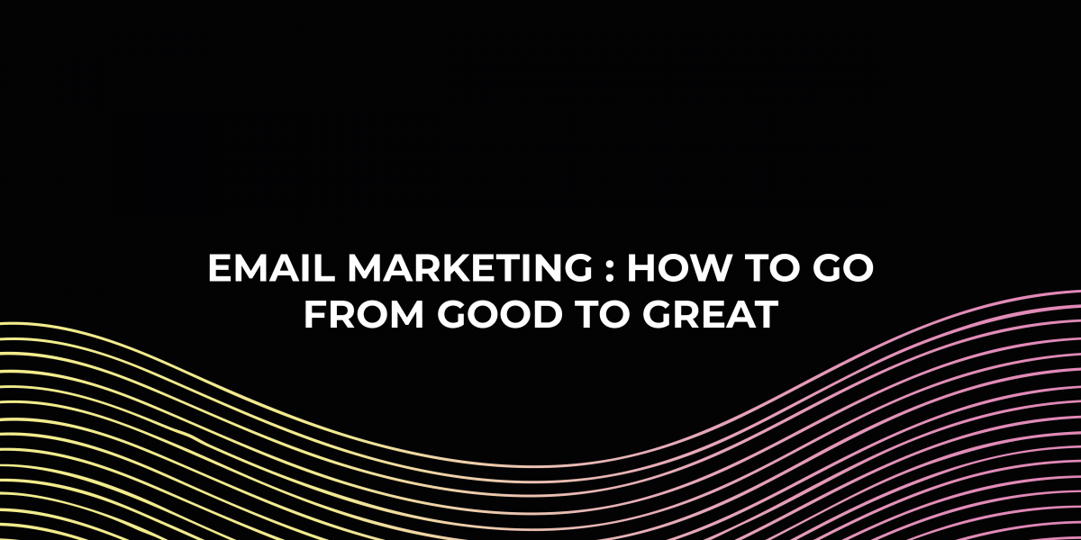 Email Marketing : How To Go From Good To Great - Inboxx