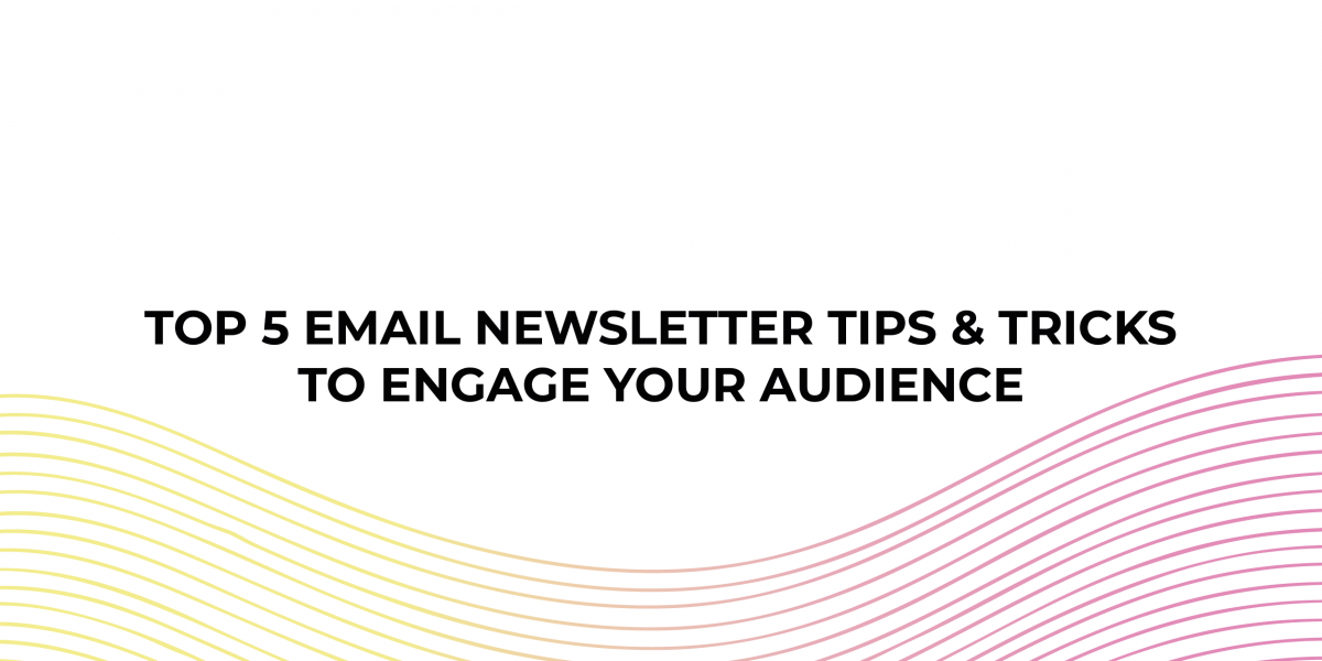 Top 5 Email Newsletter Tips and Tricks to Engage Your Audience. - Inboxx