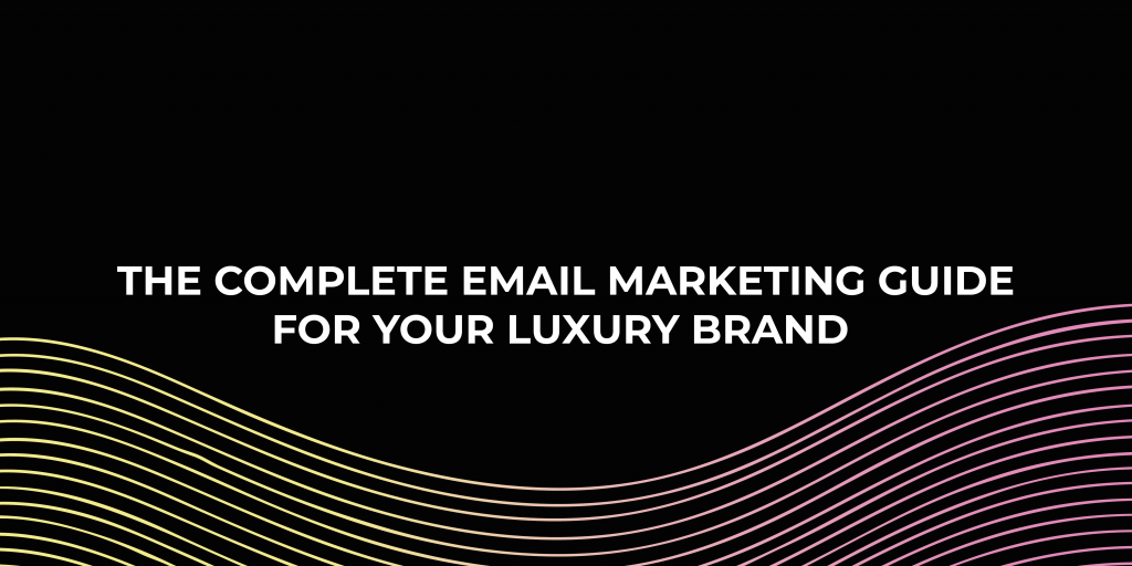 The Complete Email Marketing Guide For Your Luxury Brand - Inboxx