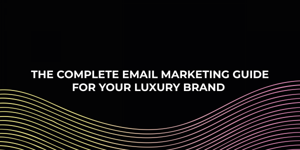 The Complete Email Marketing Guide For Your Luxury Brand - Inboxx